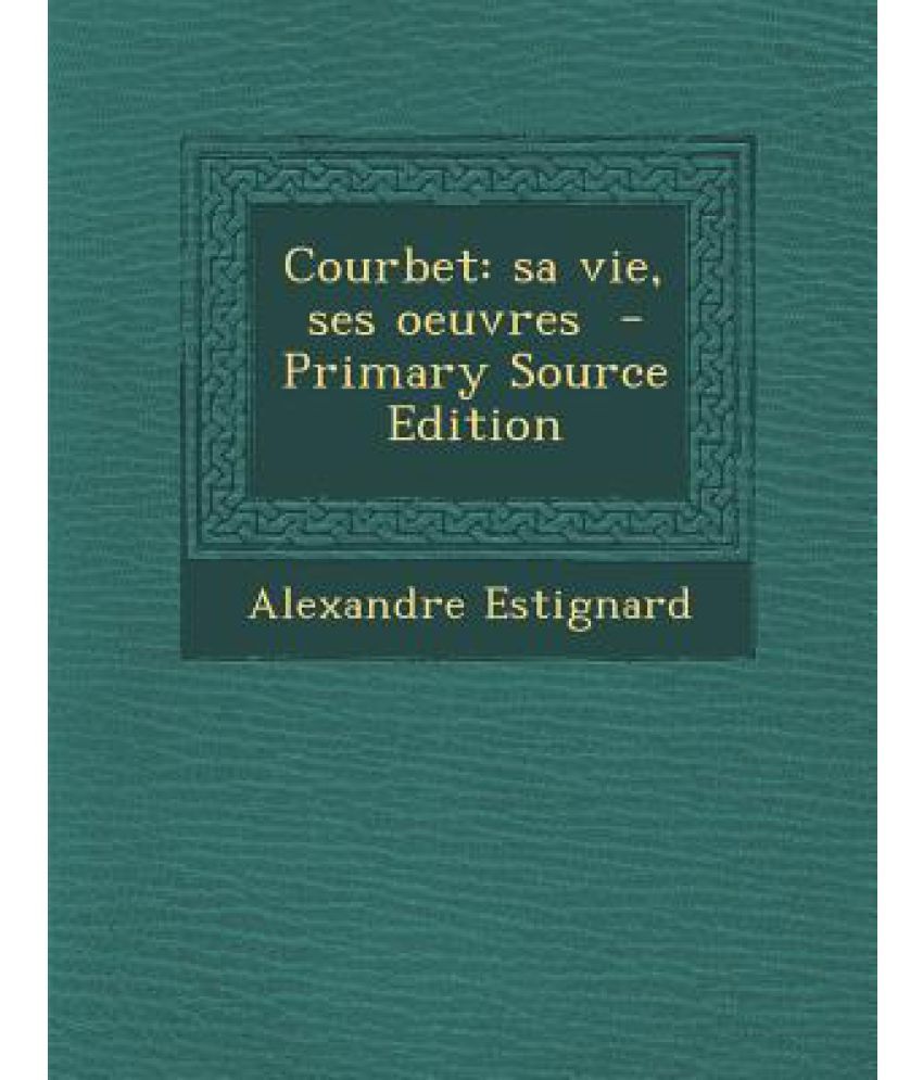 Courbet: Sa Vie, Ses Oeuvres - Primary Source Edition: Buy Courbet: Sa ... Courbet: Sa Vie, Ses Oeuvres - Primary Source Edition: Buy Courbet: Sa ...