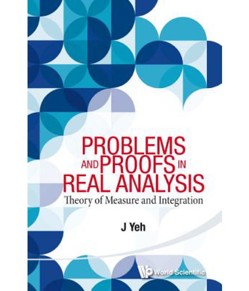 Problems And Proofs In Real Analysis Theory Of Measure And Integration Problems And Proofs In Real Analysis Theory Of Measure And Integration