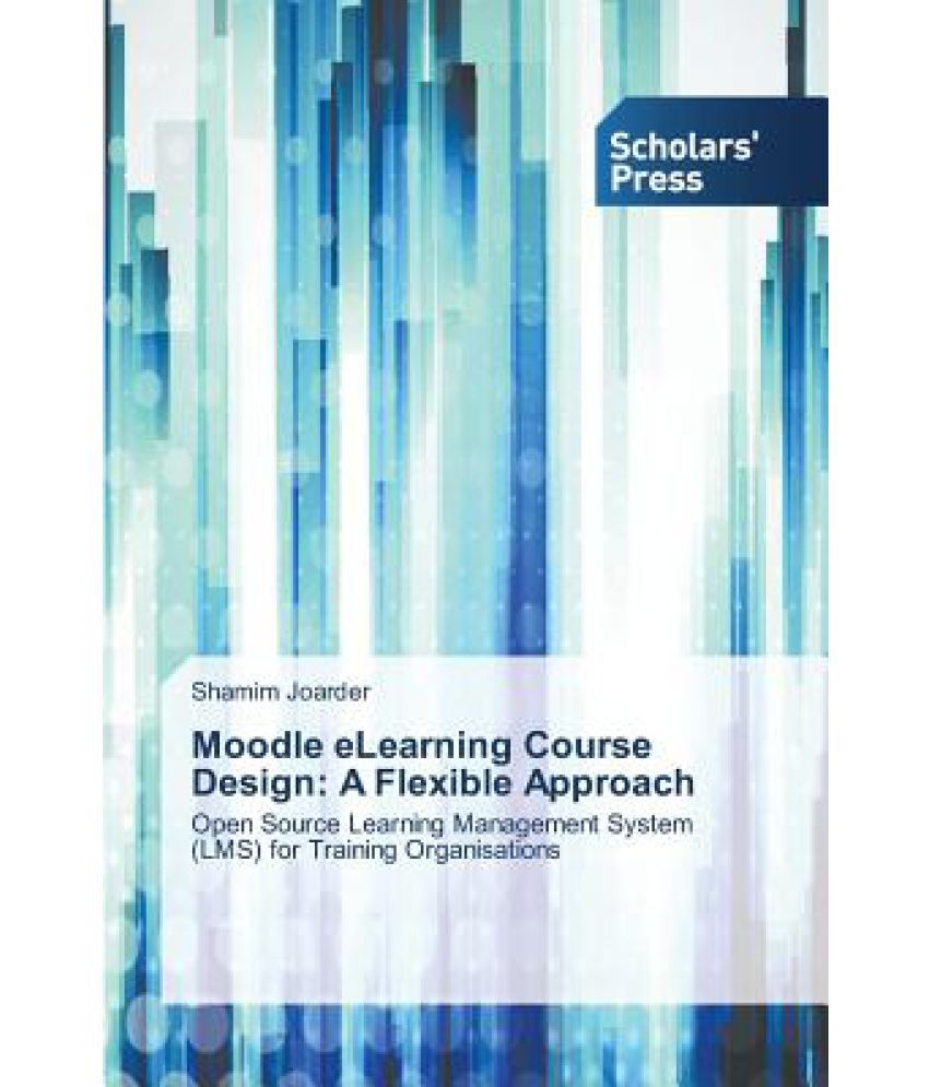 Moodle Elearning Course Design: A Flexible Approach: Buy Moodle ...