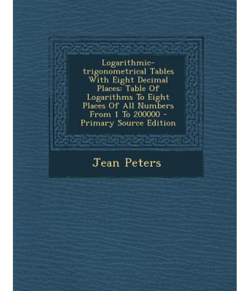 Logarithmic-Trigonometrical Tables with Eight Decimal Places: Table of ... Logarithmic-Trigonometrical Tables with Eight Decimal Places: Table of ...