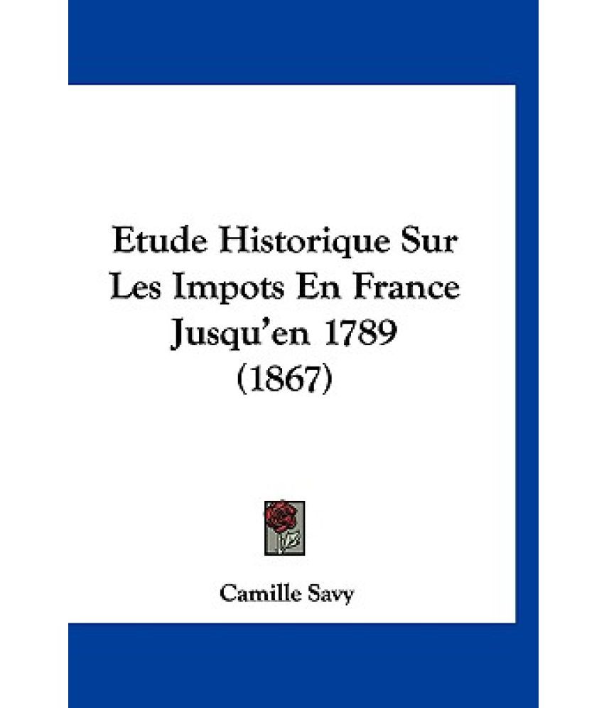 Etude Historique Sur Les Impots En France Jusqu'en 1789 (1867): Buy ... Etude Historique Sur Les Impots En France Jusqu'en 1789 (1867): Buy ...