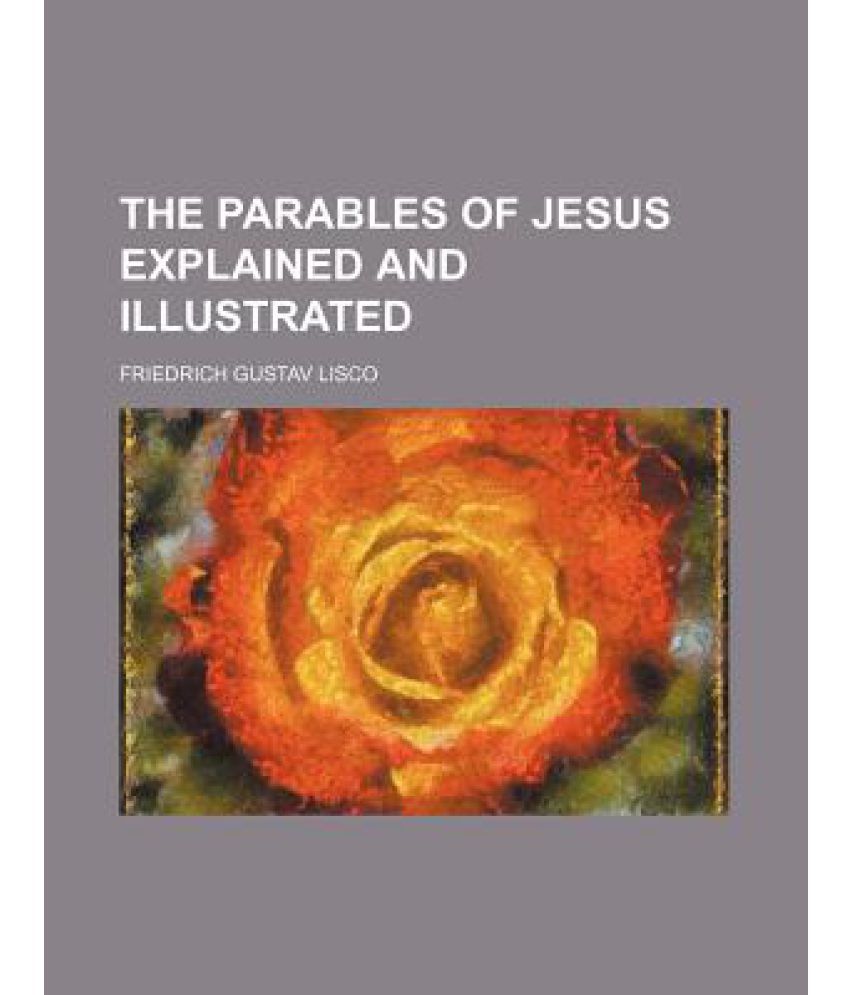 The Parables Of Jesus Explained And Illustrated Buy The Parables Of