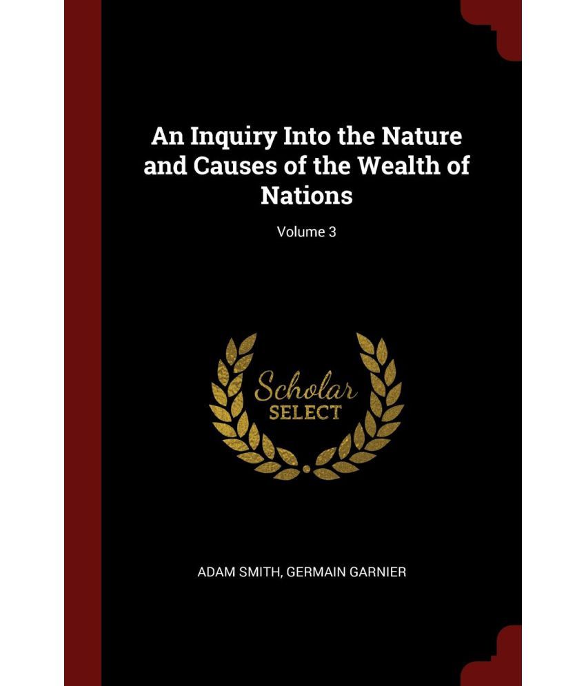 An Inquiry Into The Nature And Causes Of The Wealth Of Nations; Volume ... An Inquiry Into The Nature And Causes Of The Wealth Of Nations; Volume ...